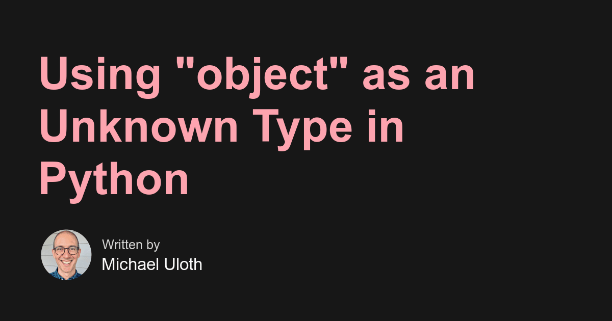 Using "object" as an Unknown Type in Python • Michael Uloth